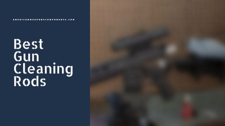 10 Best Gun Cleaning Rods for Rifles 022 - Keep Your Rifles Clean