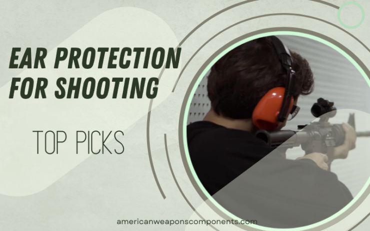 Best Ear Protection for Shooting in 2024 - American Weapons Components