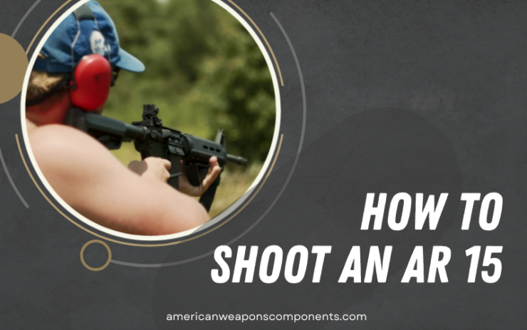 How to shoot an AR 15 – Tips The Pros Use - American Weapons Components